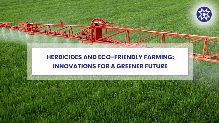 Herbicides and Eco-Friendly Farming: Innovations for a Greener Future